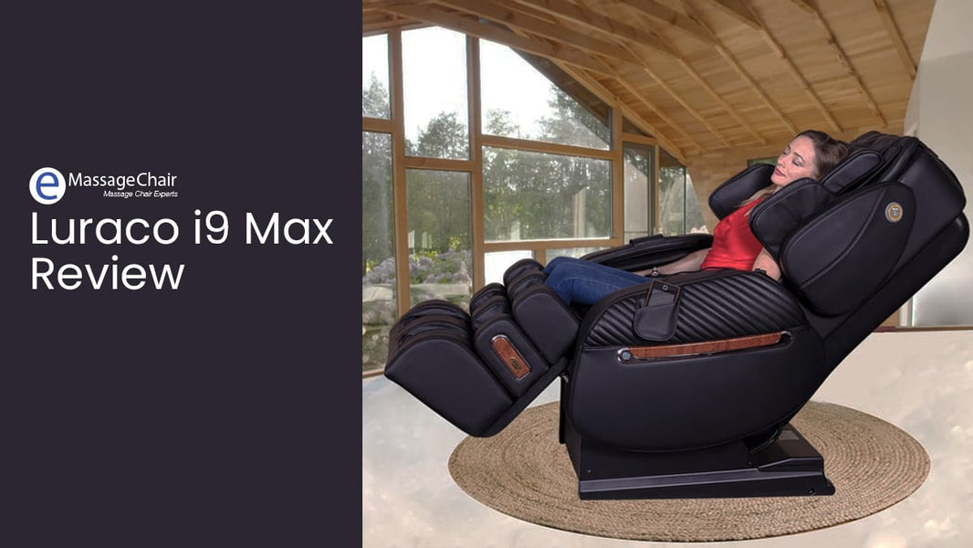 Luraco i9 Max Massage Chair - Product Review – Emassagechair
